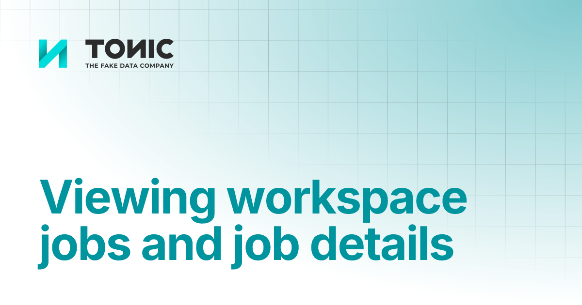 Viewing workspace jobs and job details | Tonic Structural