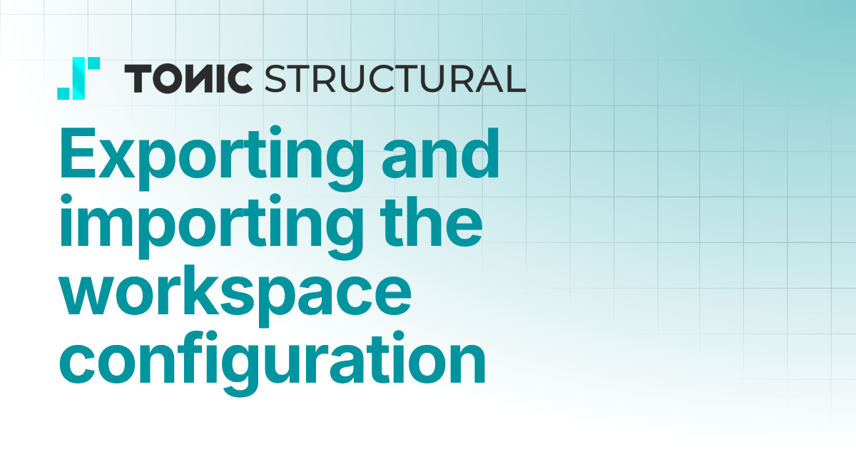 Exporting and importing the workspace configuration | Tonic Structural