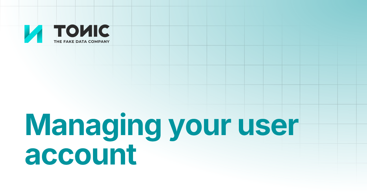 Managing your user account | Tonic Structural