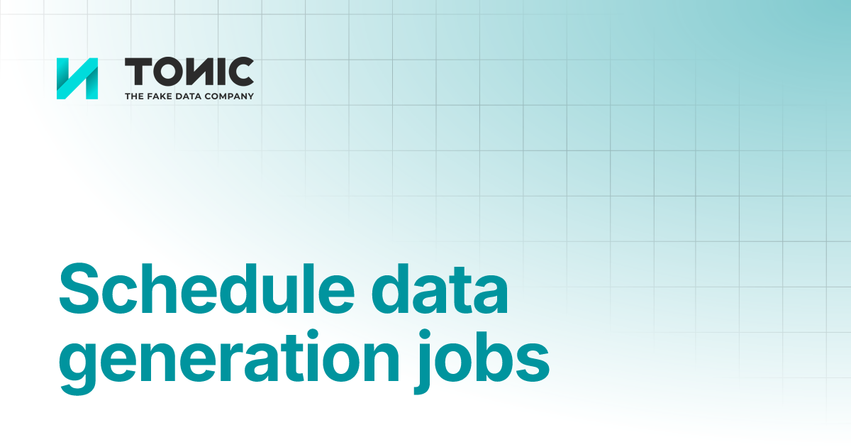Schedule data generation jobs | Tonic Structural