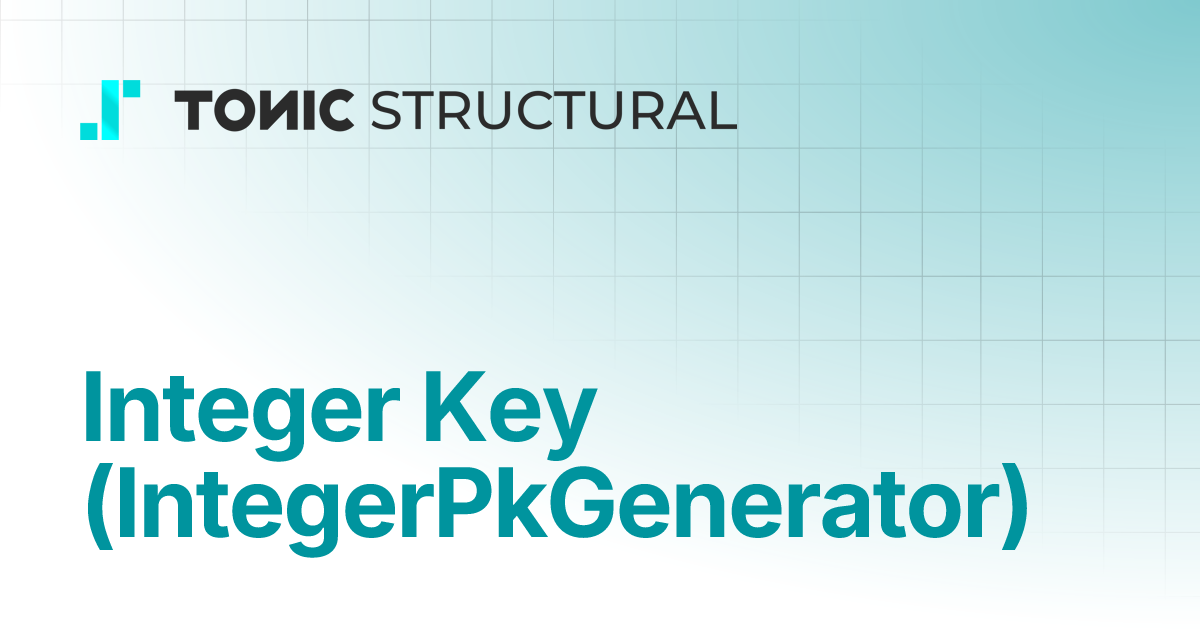 Integer Key (IntegerPkGenerator) | Tonic Structural