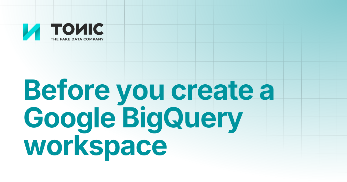 Before you create a Google BigQuery workspace | Tonic Structural ...