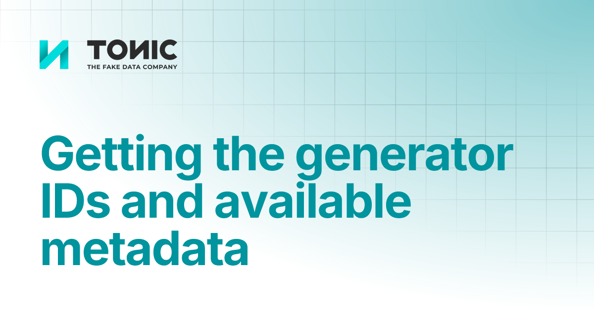 Getting the generator IDs and available metadata | Tonic Structural