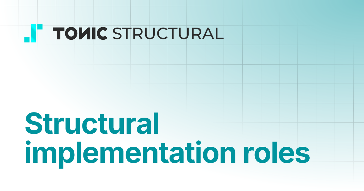 Structural implementation roles | Tonic Structural