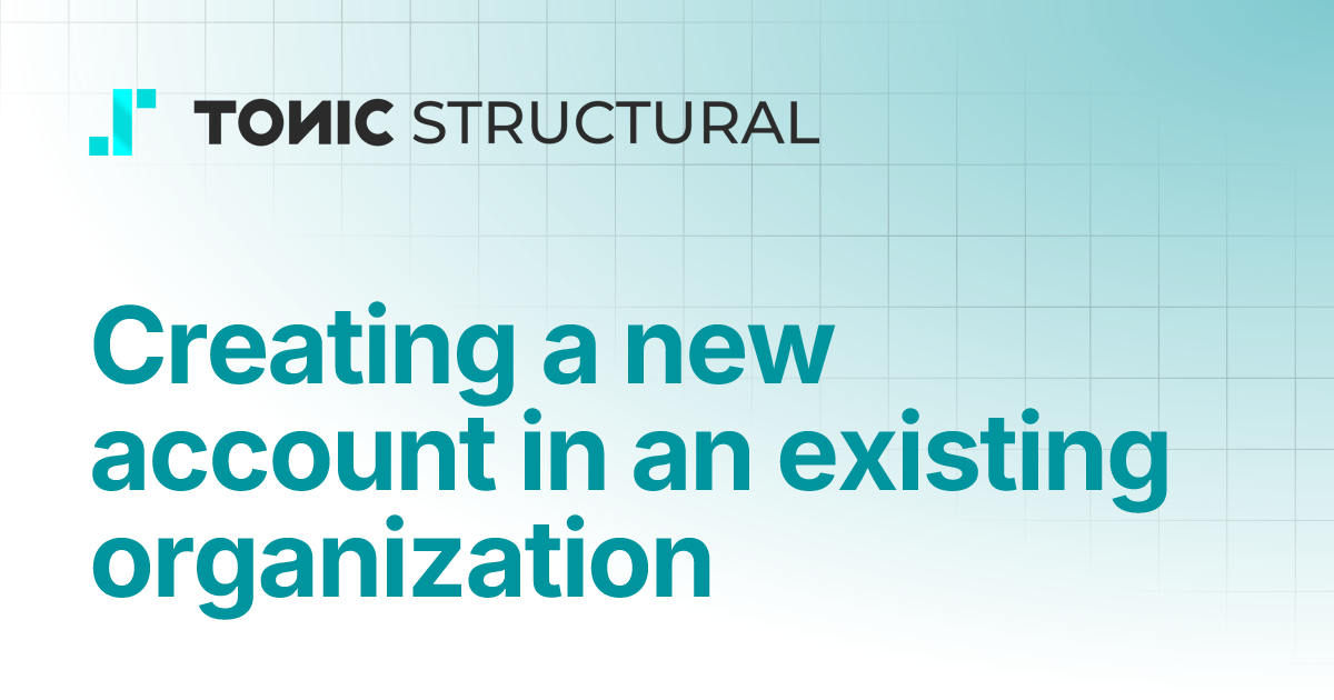 Creating a new account in an existing organization | Tonic Structural
