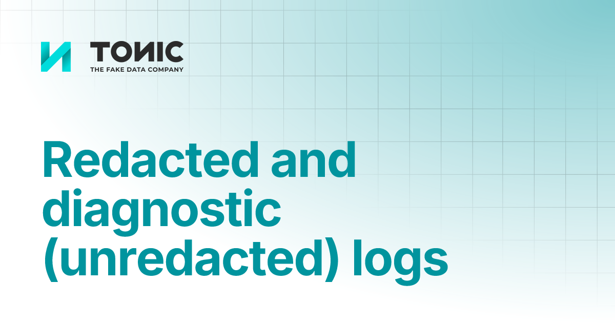 Redacted and diagnostic (unredacted) logs | Tonic Structural