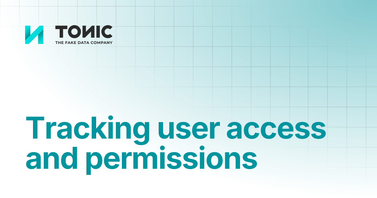 Tracking user access and permissions | Tonic Structural