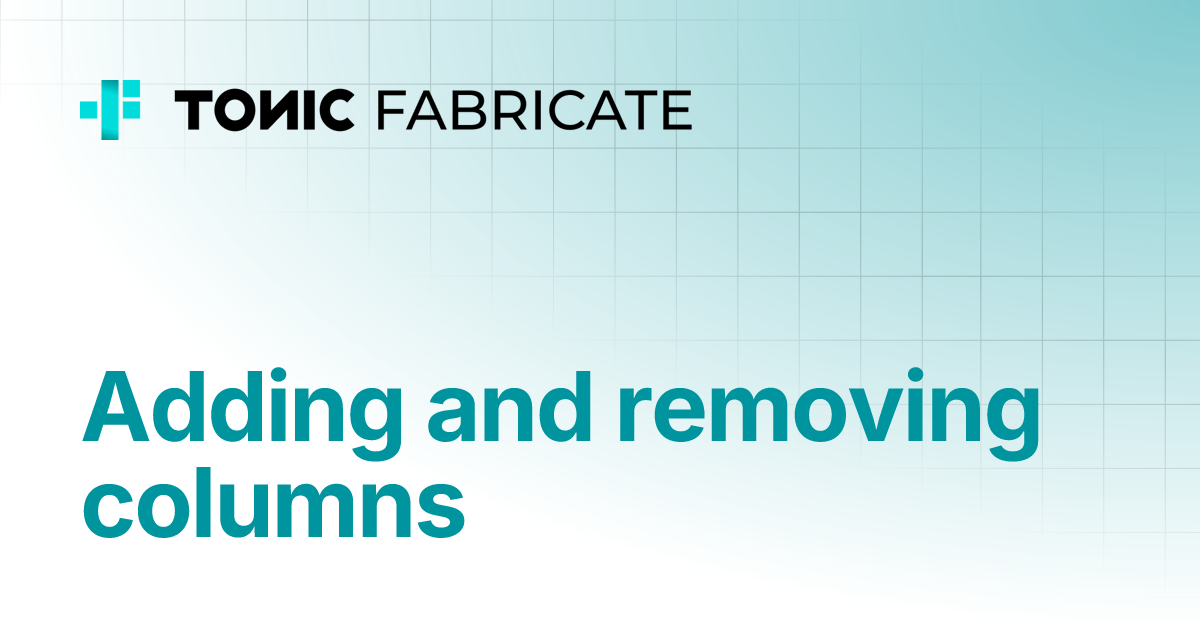 Adding and removing columns | Tonic Fabricate