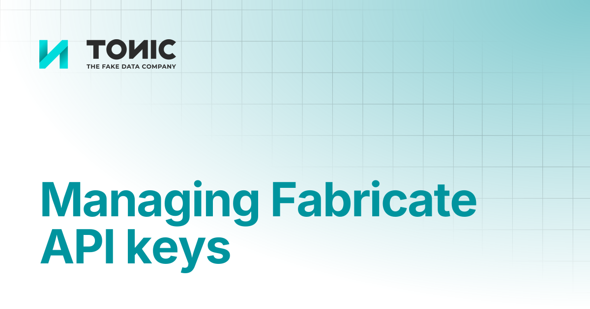 Managing Fabricate API keys | Tonic Fabricate | Tonic.ai documentation