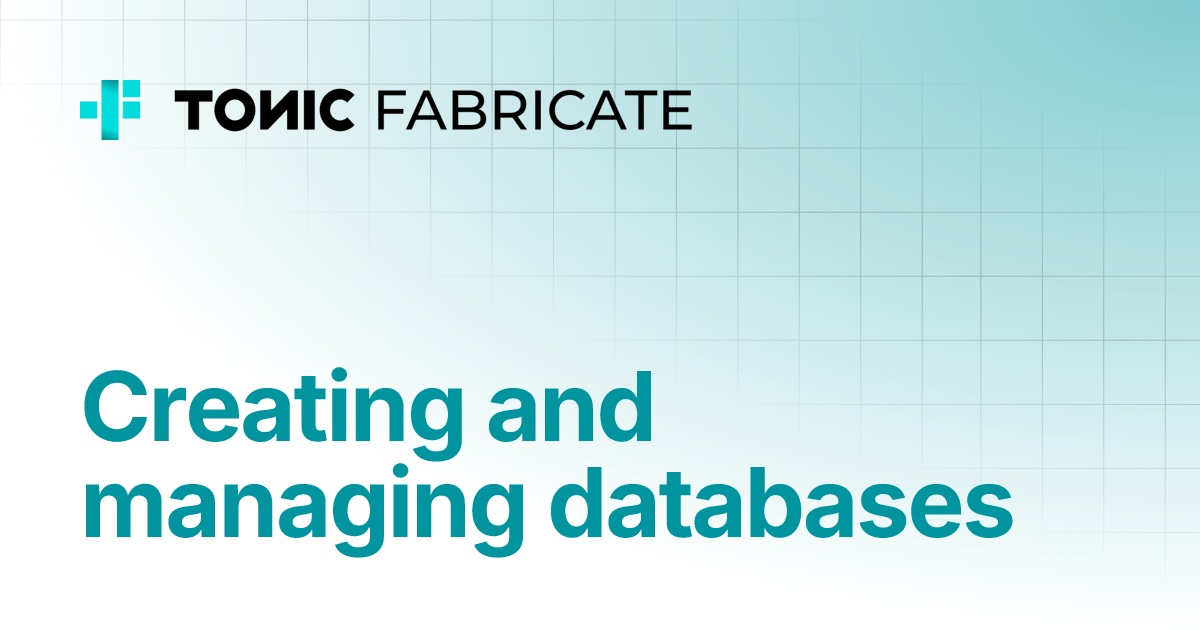 Creating and managing databases | Tonic Fabricate