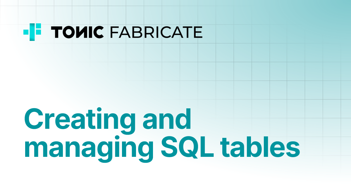 Creating and managing SQL tables | Tonic Fabricate